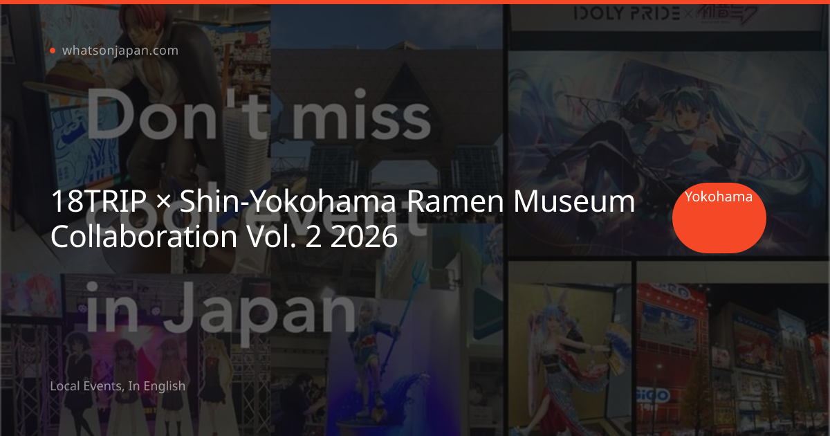 18TRIP × Shin-Yokohama Ramen Museum Collab Vol. 2 | Anime Event in ...